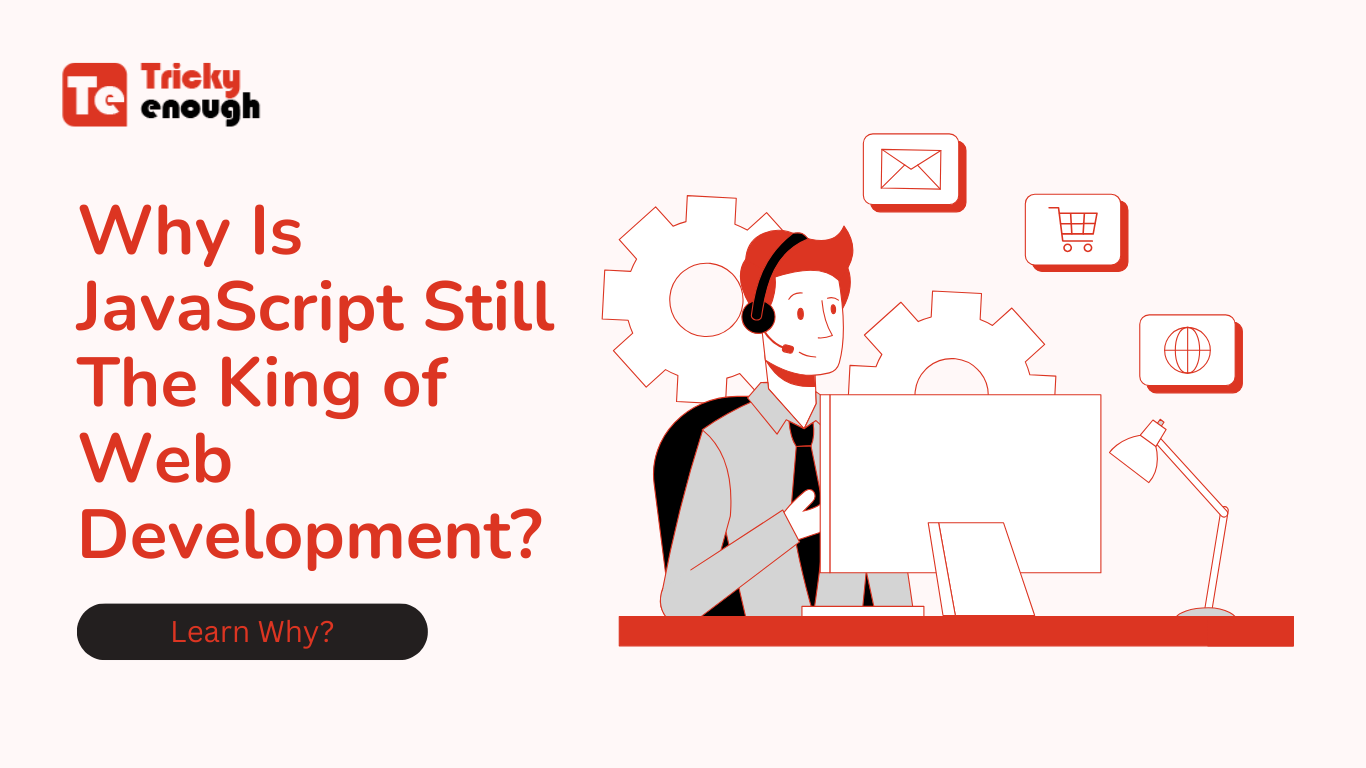 Why Is JavaScript Still The King of Web Development?